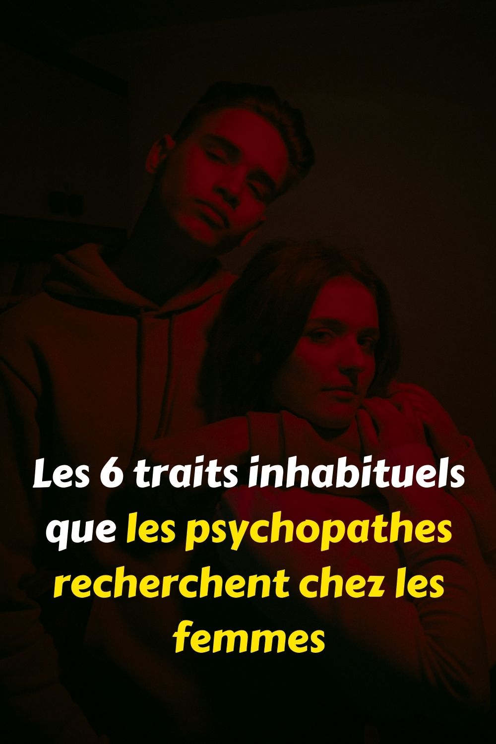Les 6 traits inhabituels que les psychopathes recherchent chez les femmes